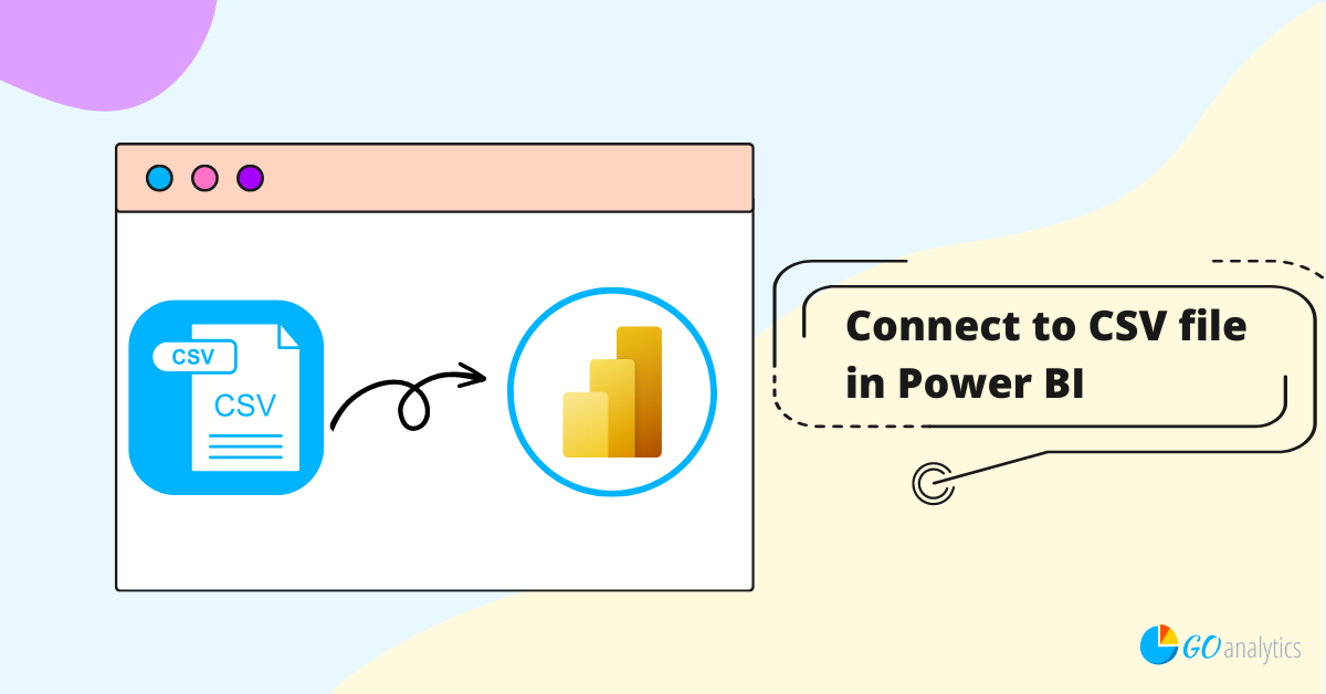 How To Connect To CSV Data In Power BI Desktop Go Analytics How To Connect To CSV Data In Power BI Desktop Go Analytics